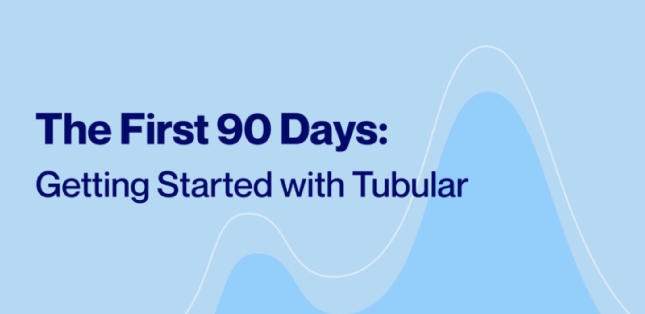 The First 90 Days: Getting Started with Tubular – Tubular Labs